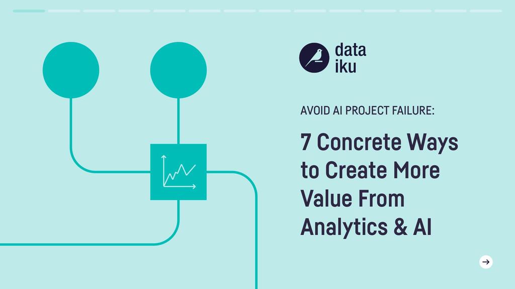 7 Concrete Ways to Create More Value From Analytics & AI